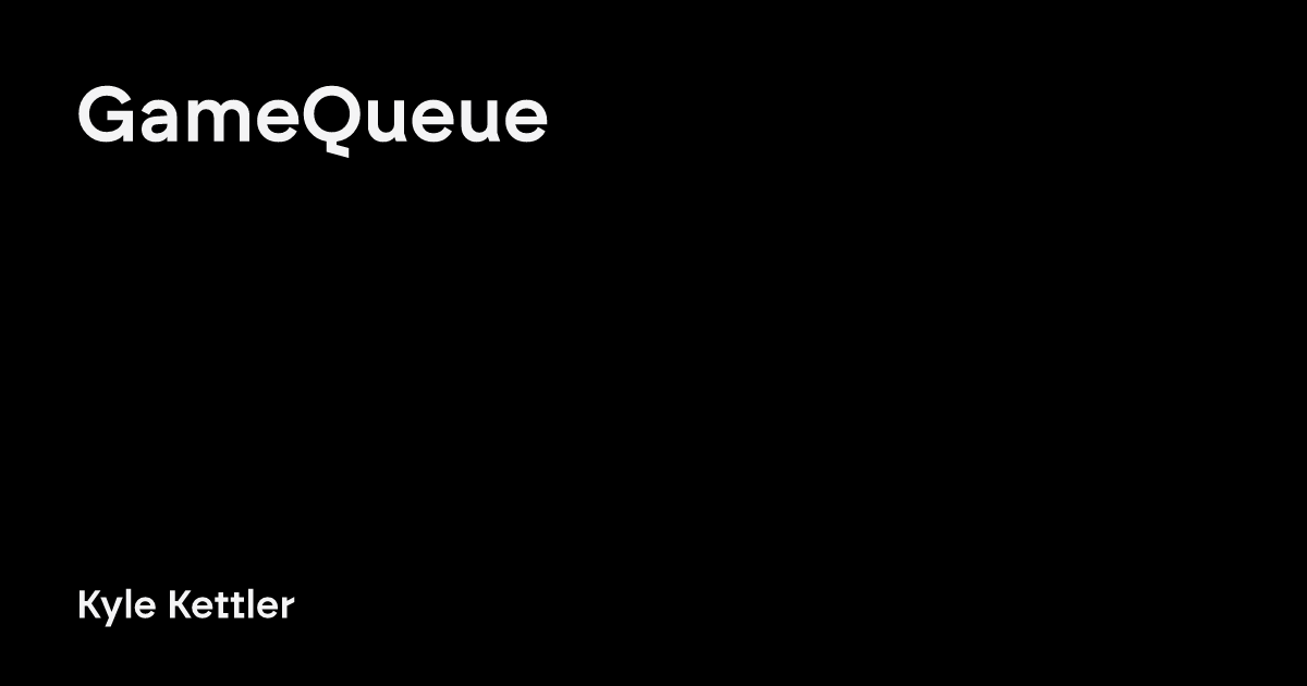 GameQueue | Kyle Kettler